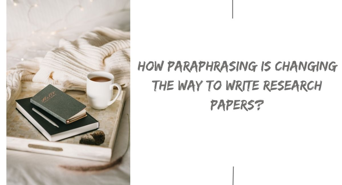 How Paraphrasing is Changing the Way to Write Research Papers - Top ...